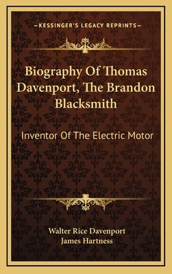 Biography of Thomas Davenport, the Brandon Blacksmith: Inventor of the Electric Motor by ...