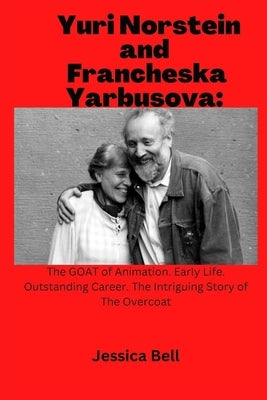 Yuri Norstein and Francheska Yarbusova: The GOAT of Animation. Early ...
