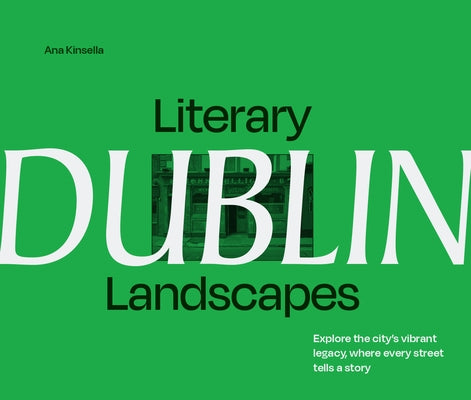 Literary Landscapes: Dublin: Explore the City's Vibrant Legacy, Where ...