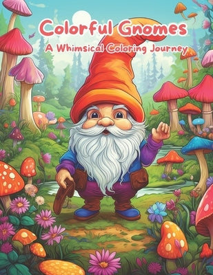 Colorful Gnomes: A Whimsical Coloring Journey: Gnome's Magical Coloring ...