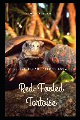 Red-Footed Tortoise: Everything You Need to Know by Louis, Samuel E ...