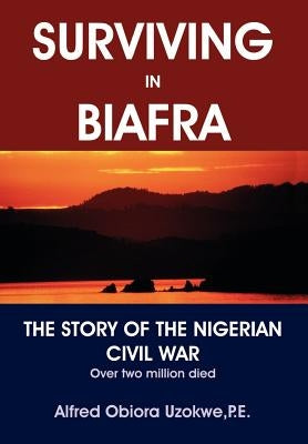 Surviving in Biafra: The Story of the Nigerian Civil War by Uzokwe ...