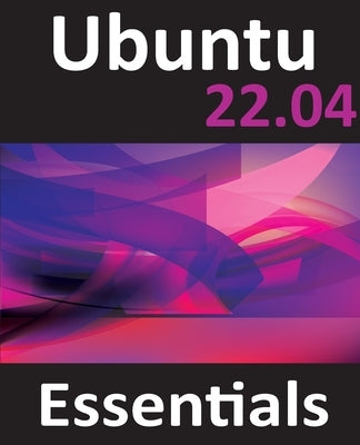 Ubuntu 22.04 Essentials: A Guide to Ubuntu 22.04 Desktop and Server ...