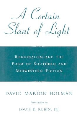 A Certain Slant of Light: Regionalism and the Form of Southern and ...