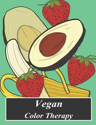 Vegan Color Therapy: A Vegan Coloring Book Full of Fruit, Vegetables ...